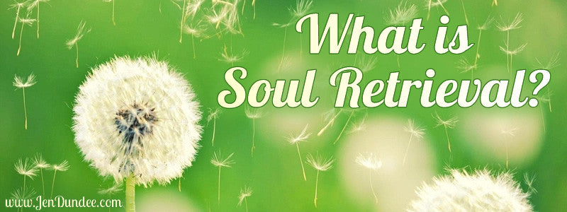 What is Soul Retrieval? - Jen Dundee